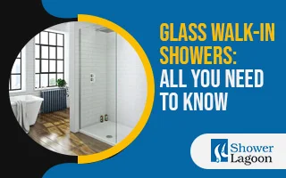 Glass Walk-In Shower: Things to Consider and Benefits